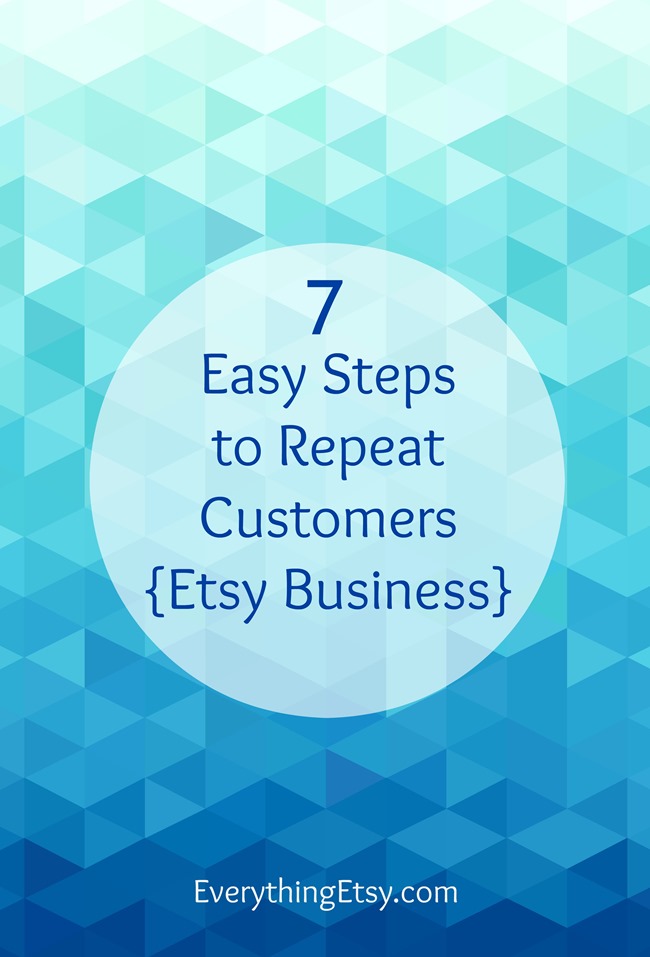 7 Easy Steps to Repeat Customers {Etsy Business} - EverythingEtsy.com